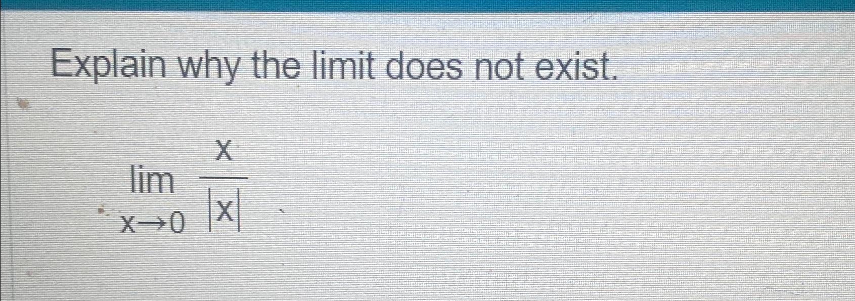 Solved Explain why the limit does not exist.limx→0x|x| | Chegg.com