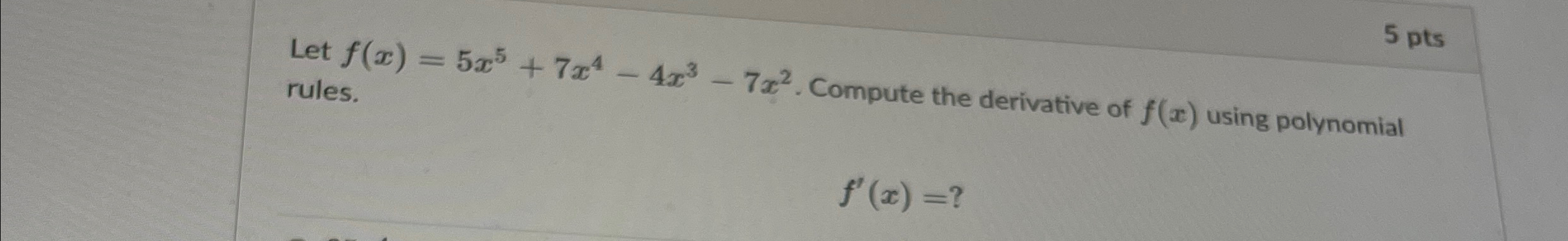 Solved Let f(x)=5x5+7x4-4x3-7x2. ﻿Compute the derivative of | Chegg.com