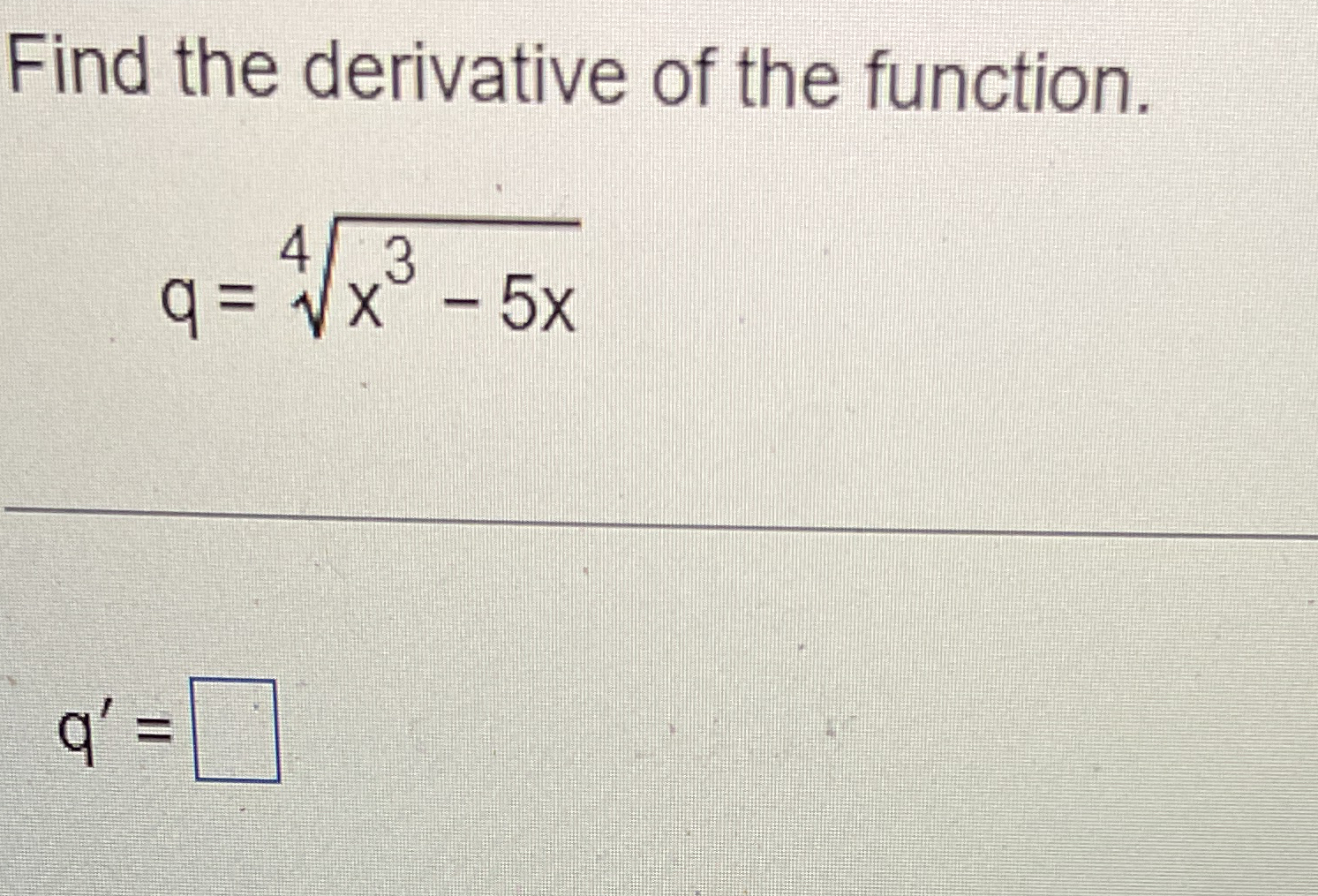 Solved Find the derivative of the function.q=x3-5x4q'= | Chegg.com