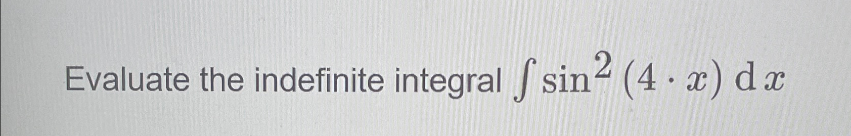 Solved Evaluate the indefinite integral ∫﻿﻿sin2(4*x)dx | Chegg.com