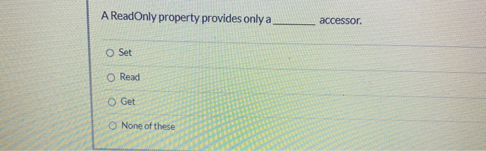 Solved A ReadOnly property provides only a accessor. o Set O | Chegg.com