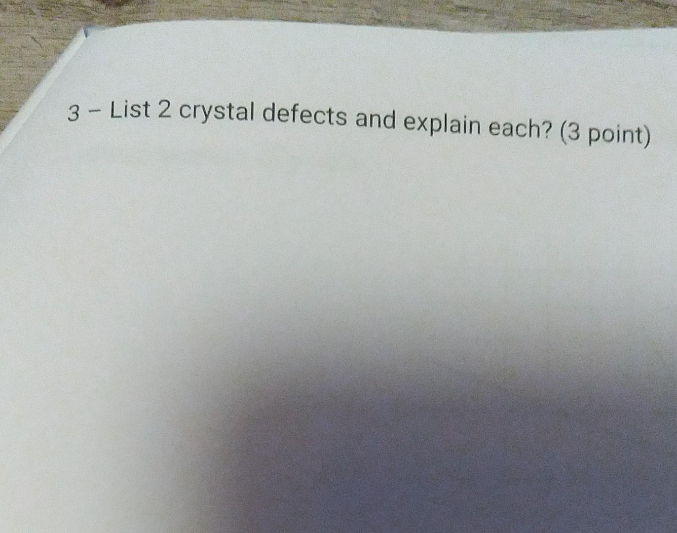 Solved 3 - List 2 crystal defects and explain each? (3 | Chegg.com