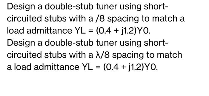 Solved Design a double-stub tuner using shortcircuited stubs | Chegg.com