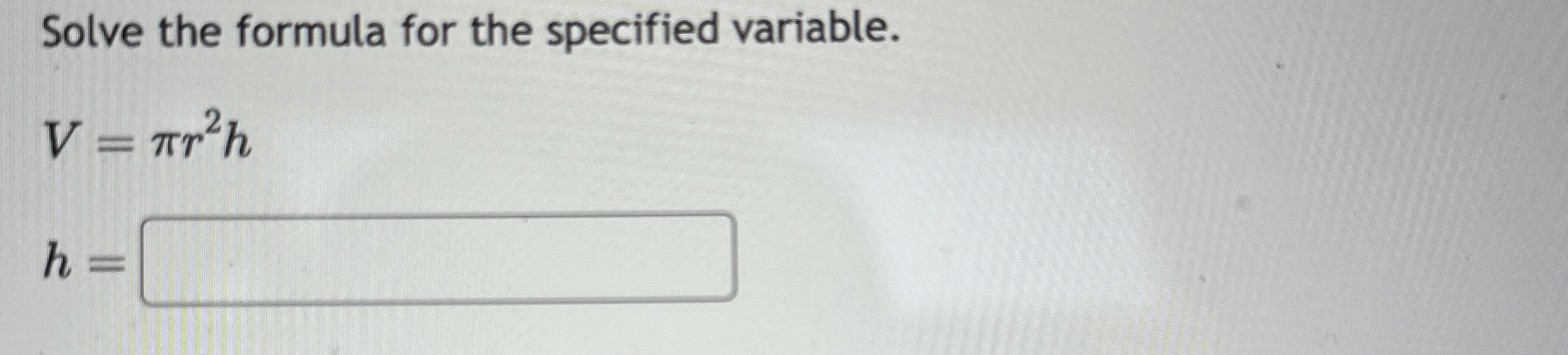 Solved Solve the formula for the specified variable.V=πr2hh= | Chegg.com