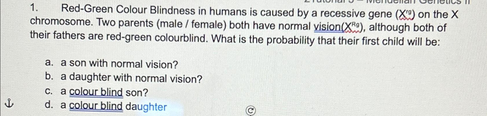 Solved Red-Green Colour Blindness in humans is caused by a | Chegg.com