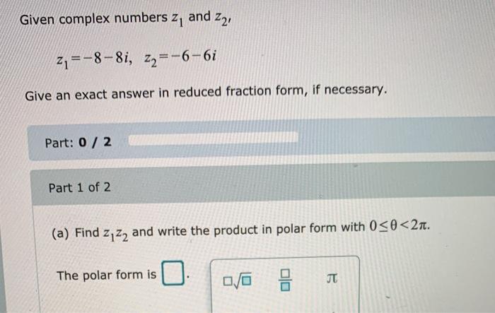 Solved Given complex numbers z, and 22, 2,=-8-8i, z2=-6-6i | Chegg.com