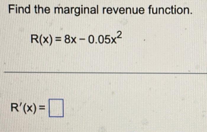Solved Find the marginal revenue function. R(x) = 8x -0.05x² | Chegg.com
