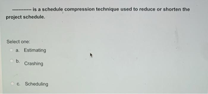 Solved is a schedule compression technique used to reduce or | Chegg.com