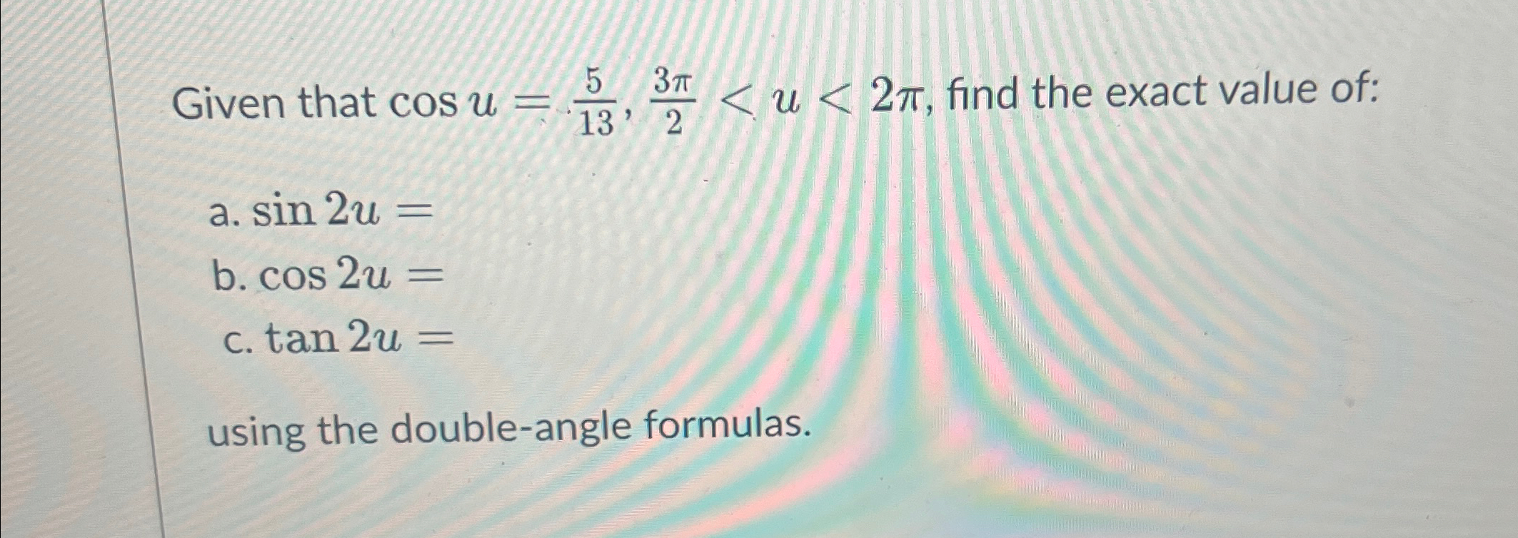 Solved Given that sin2u=cos2u=tan2u=cosu=513,3π2, ﻿find the | Chegg.com