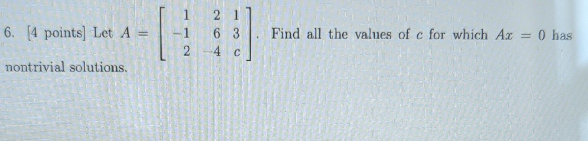 Solved 6 4 Points Let A⎣⎡1−1226−413c⎦⎤ Find All The 