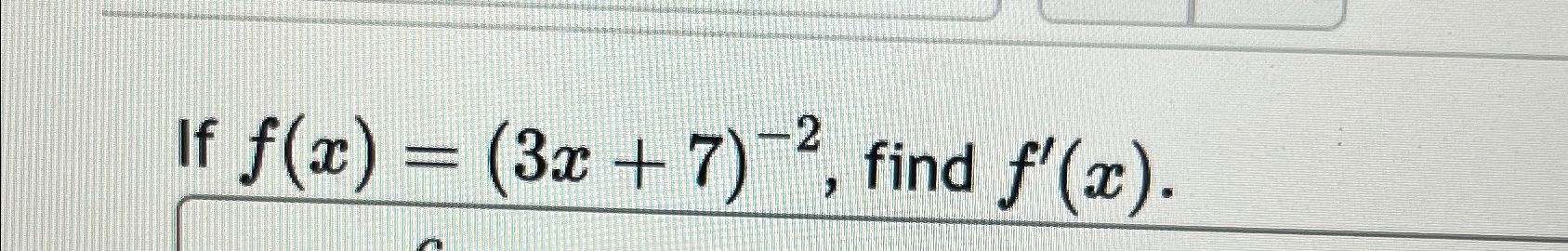 Solved If f(x)=(3x+7)-2, ﻿find f'(x). | Chegg.com