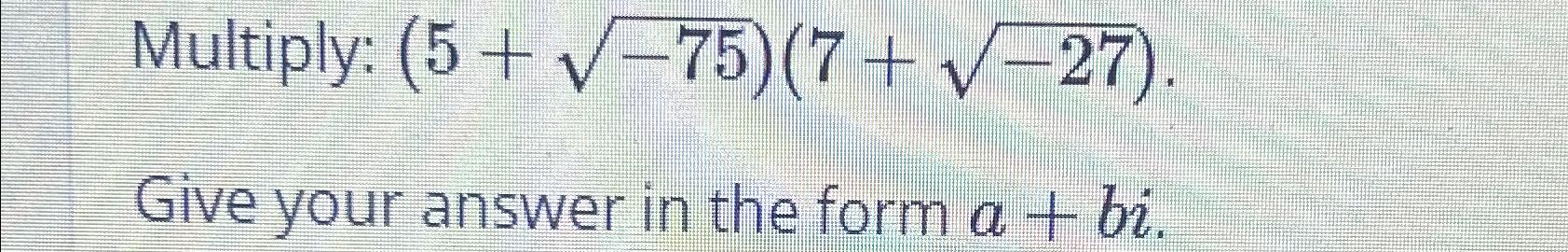 Solved Multiply: (5+-752)(7+-272).Give your answer in the | Chegg.com