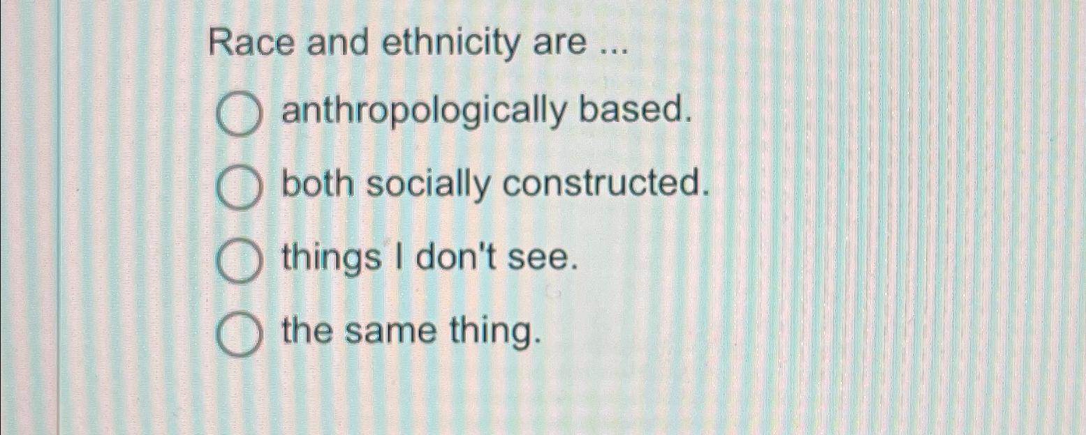 Solved Race and ethnicity are ...anthropologically | Chegg.com