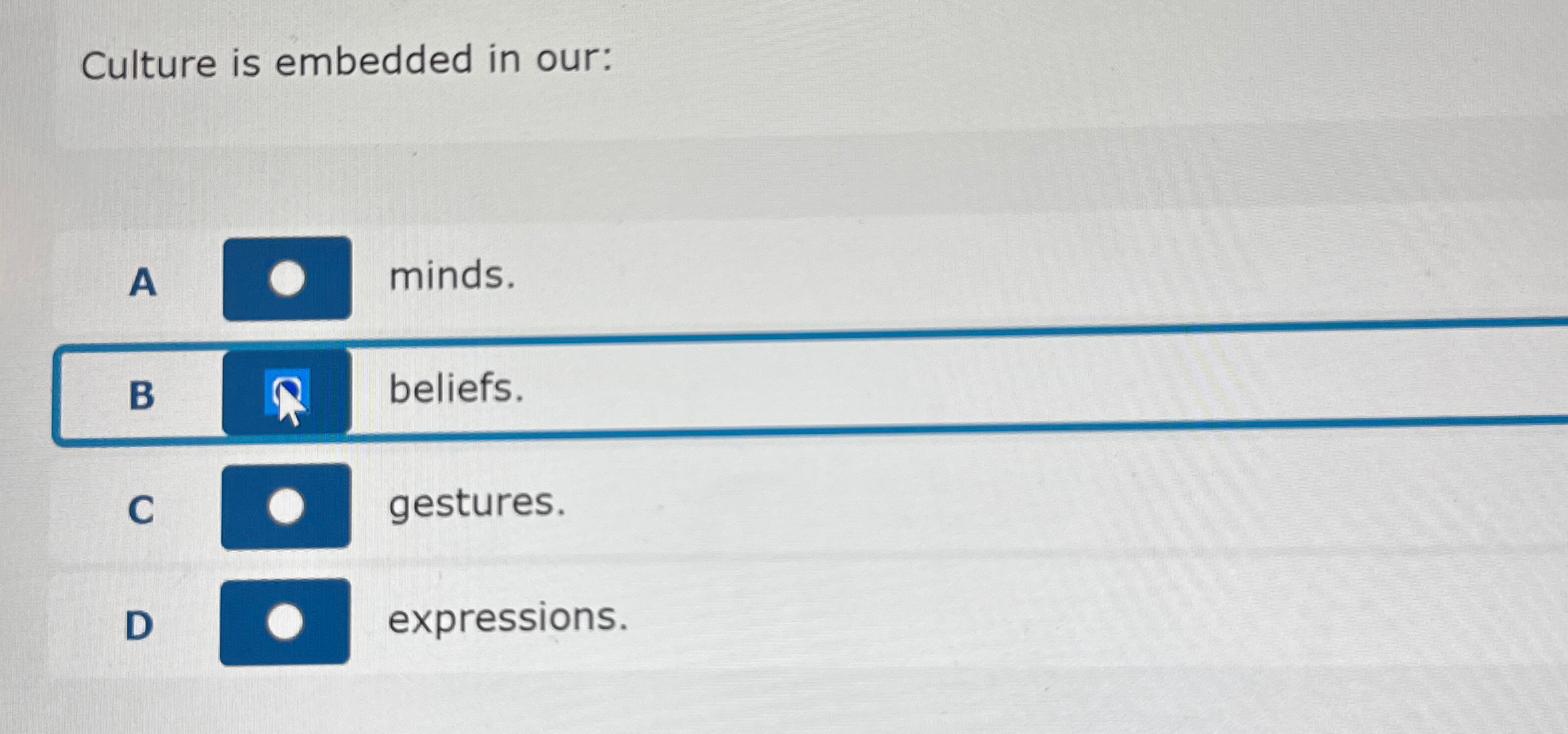 Solved Culture is embedded in our:A ﻿minds.beliefs.C | Chegg.com