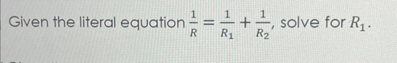 Solved Given the literal equation 1R=1R1+1R2, ﻿solve for R1. | Chegg.com