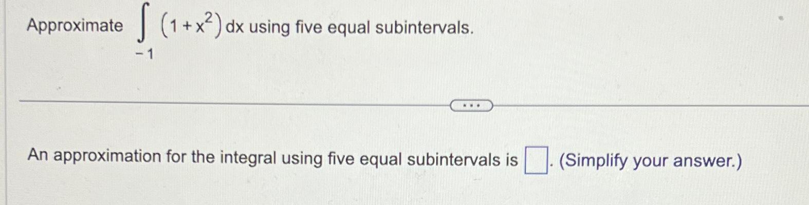 Solved Approximate ∫-1﻿(1+x2)dx ﻿using five equal | Chegg.com