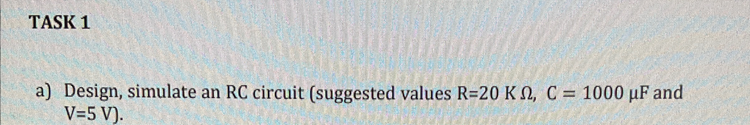 Solved TASK 1a) ﻿Design, simulate an RC circuit (suggested | Chegg.com