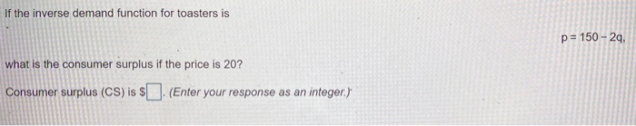 Solved If the inverse demand function for toasters is p = | Chegg.com