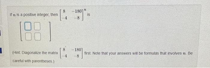 Solved If n is a positive integer, then [8−4−180−8]n is | Chegg.com