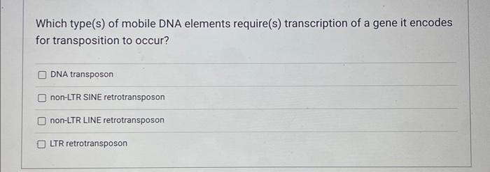Solved Which type(s) of mobile DNA elements require(s) | Chegg.com