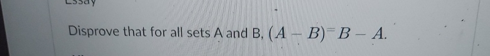 Solved Disprove that for all sets A and B,(A-B)=B-A. | Chegg.com
