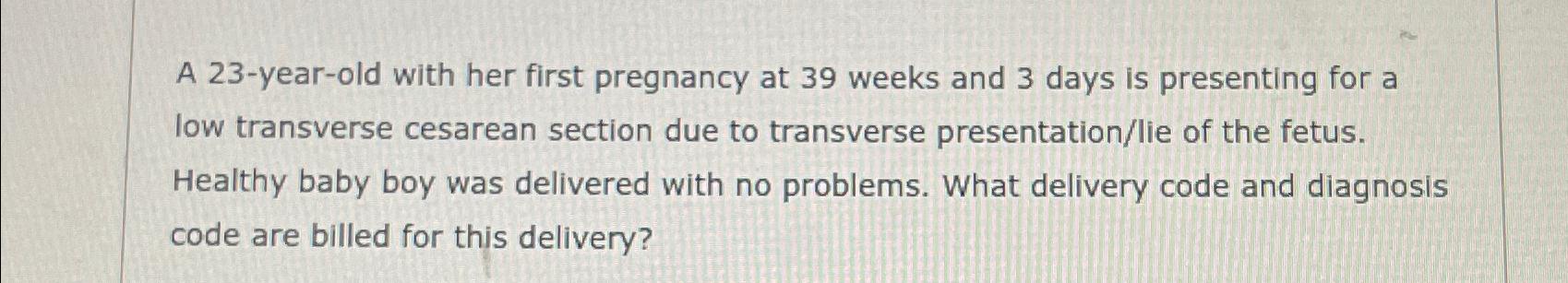 Solved A 23-year-old with her first pregnancy at 39 ﻿weeks | Chegg.com