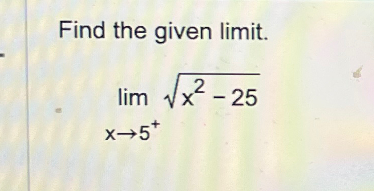 Solved Find the given limit.limx→5+x2-252 | Chegg.com