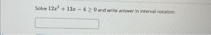 Solved Solve 12x² + 13x - 4 ≥ 0 and write answer in interval | Chegg.com