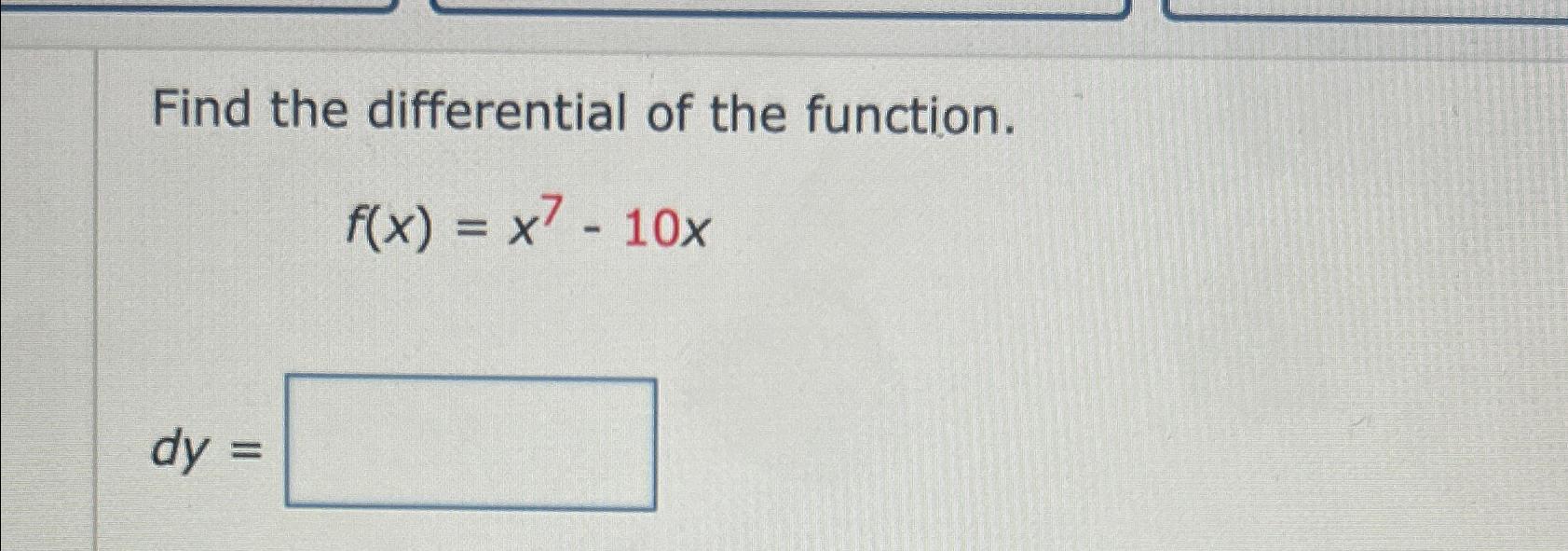Solved Find the differential of the function.f(x)=x7-10xdy= | Chegg.com