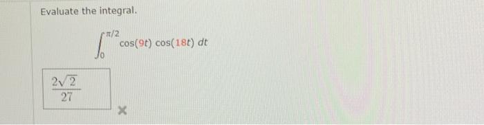 Solved Evaluate the integral. ∫0π/2cos(9t)cos(18t)dt | Chegg.com