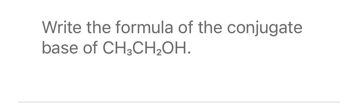 Solved Write the formula of the conjugate base of CH3CH2OH. | Chegg.com