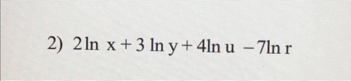 Solved 2) 2 ln x + 3 ln y + 4ln u – 71nr | Chegg.com