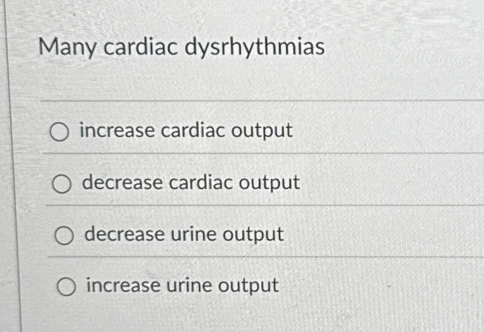 Solved Many cardiac dysrhythmiasincrease cardiac | Chegg.com