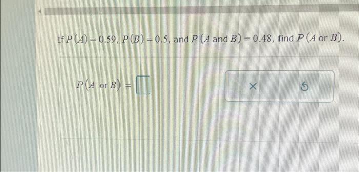 Solved If P(A) = 0.59, P (B) = 0.5, and P (A and B) = 0.48, | Chegg.com