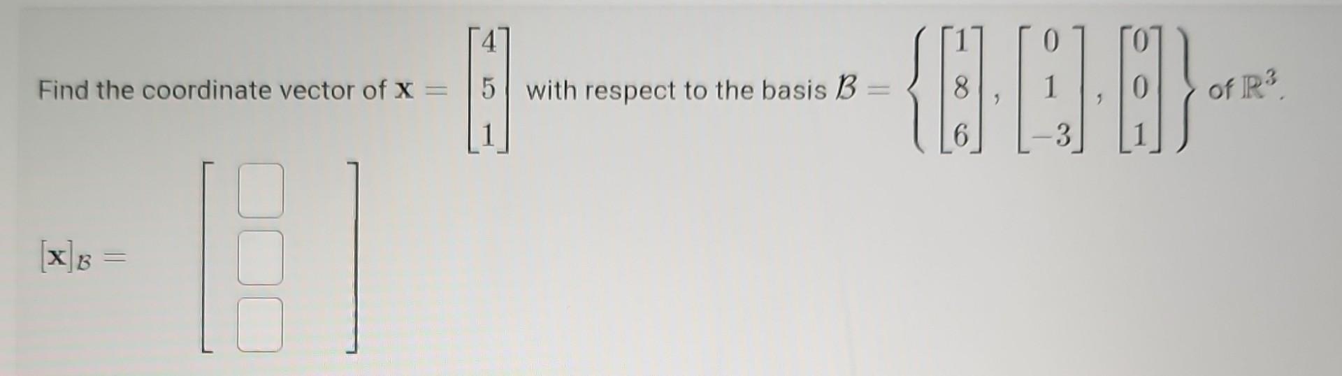 Solved Find the coordinate vector of x=⎣⎡451⎦⎤ with respect | Chegg.com