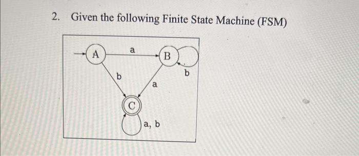 Solved 2. Given the following Finite State Machine (FSM)3. | Chegg.com
