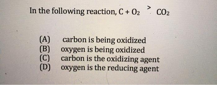 Solved In the following reaction, C + O2 CO2 (A) (B) (C) (D) | Chegg.com