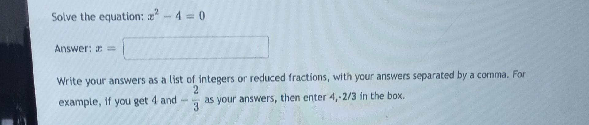 Solved Solve the equation: x2−4=0 Answer: x= Write your | Chegg.com