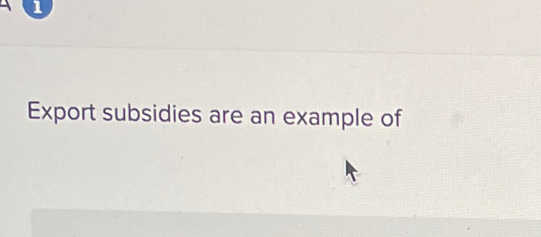 Solved Export subsidies are an example of | Chegg.com