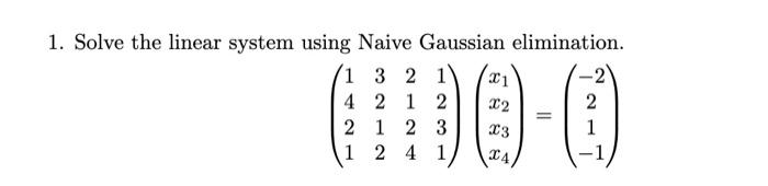Solved 1. Solve the linear system using Naive Gaussian | Chegg.com