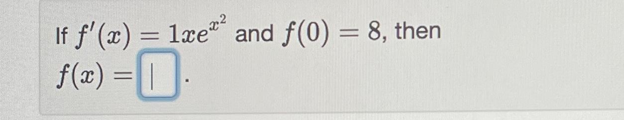 Solved If f'(x)=1xex2 ﻿and f(0)=8, ﻿then f(x)= | Chegg.com
