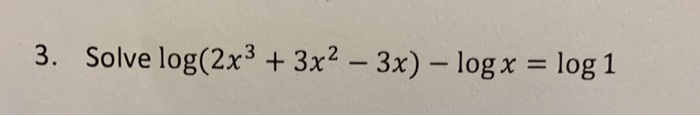 Solved 3. Solve log(2x3 + 3x2 – 3x) - log x = log 1 | Chegg.com