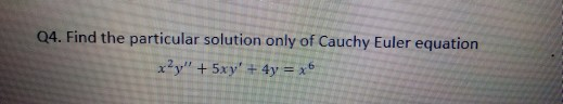 Solved Q4. Find the particular solution only of Cauchy Euler | Chegg.com
