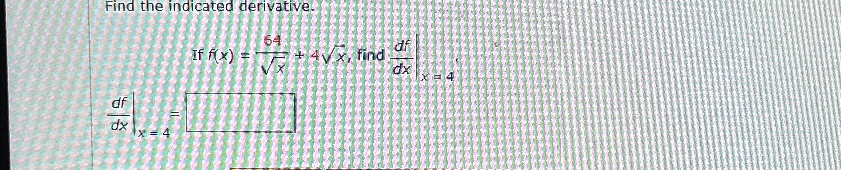 Solved Find the indicated derivative.If f(x)=64x2+4x2, ﻿find | Chegg.com