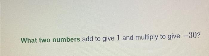 Solved What two numbers add to give 1 and multiply to give | Chegg.com