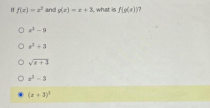 Solved If f(x)=x2 and g(x)=x+3, what is f(g(x))? x2−9 x2+3 | Chegg.com