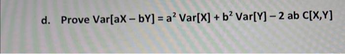 Solved d. Prove Varſax - bY] = a? Var[X] + b? Var[Y] - 2 ab | Chegg.com