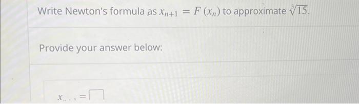 Solved Write Newton's formula as xn+1=F(xn) to approximate | Chegg.com