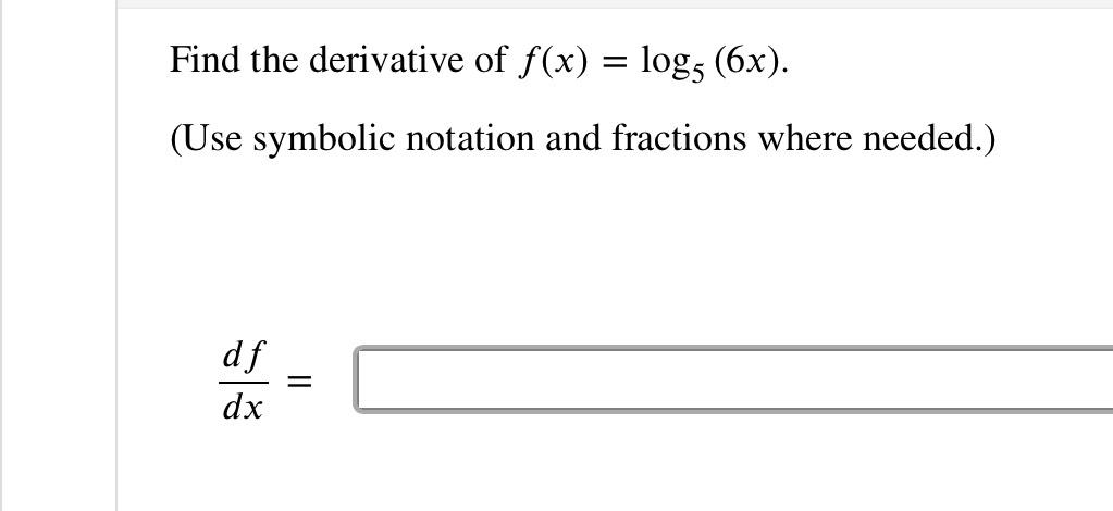 Solved Find the derivative of f(x)=log5(6x).(Use symbolic | Chegg.com