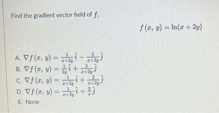 Solved Find the gradient vector field of f, f(x,y)=ln(x+2y) | Chegg.com